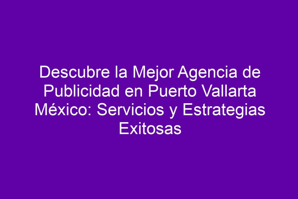 Descubre la Mejor Agencia de Publicidad en Puerto Vallarta México ...