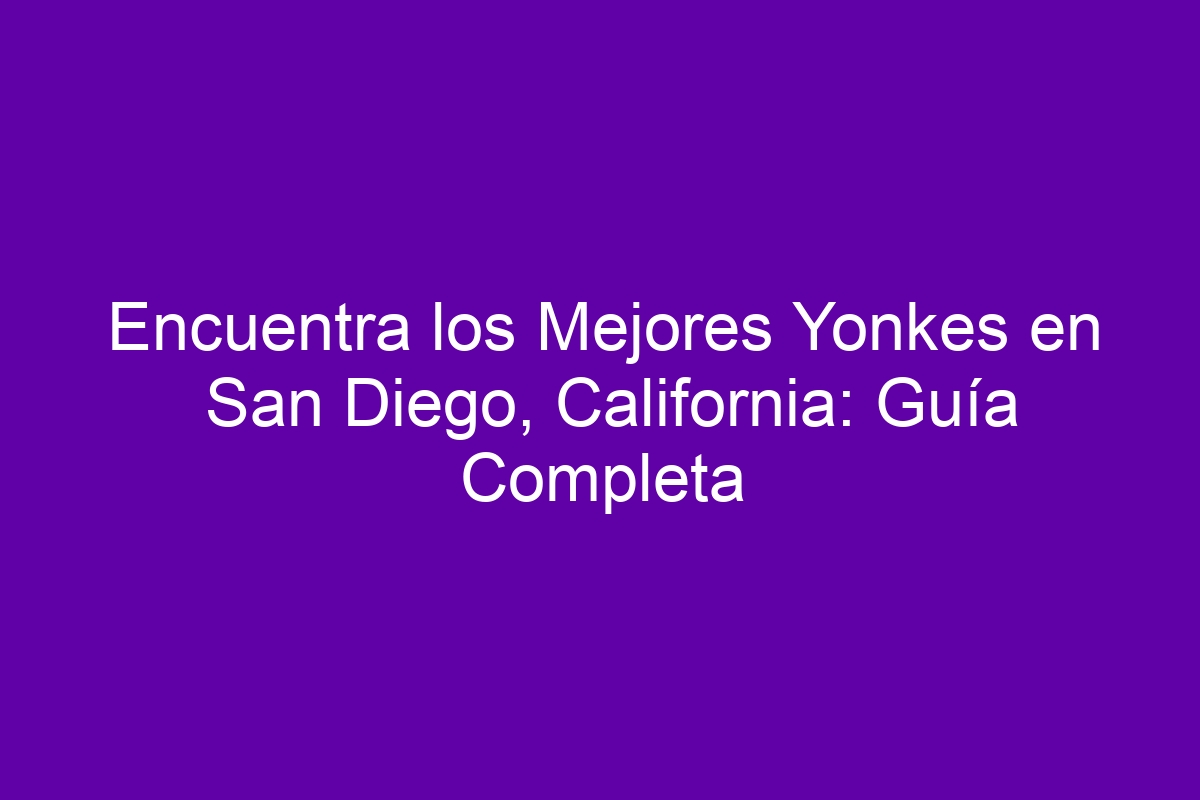 Encuentra los Mejores Yonkes en San Diego, California: Guía Completa