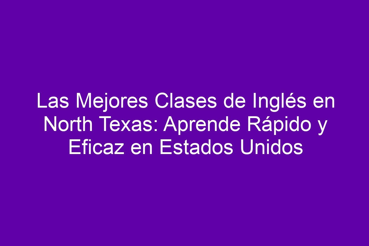 Las Mejores Clases de Inglés en North Texas: Aprende Rápido y Eficaz en ...