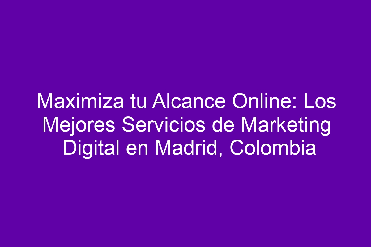 Maximiza tu Alcance Online: Los Mejores Servicios de Marketing Digital ...