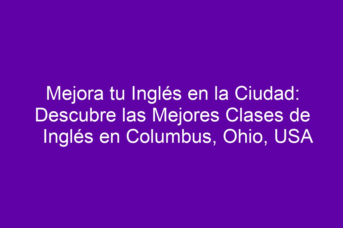 Mejora tu Inglés en la Ciudad: Descubre las Mejores Clases de Inglés en ...