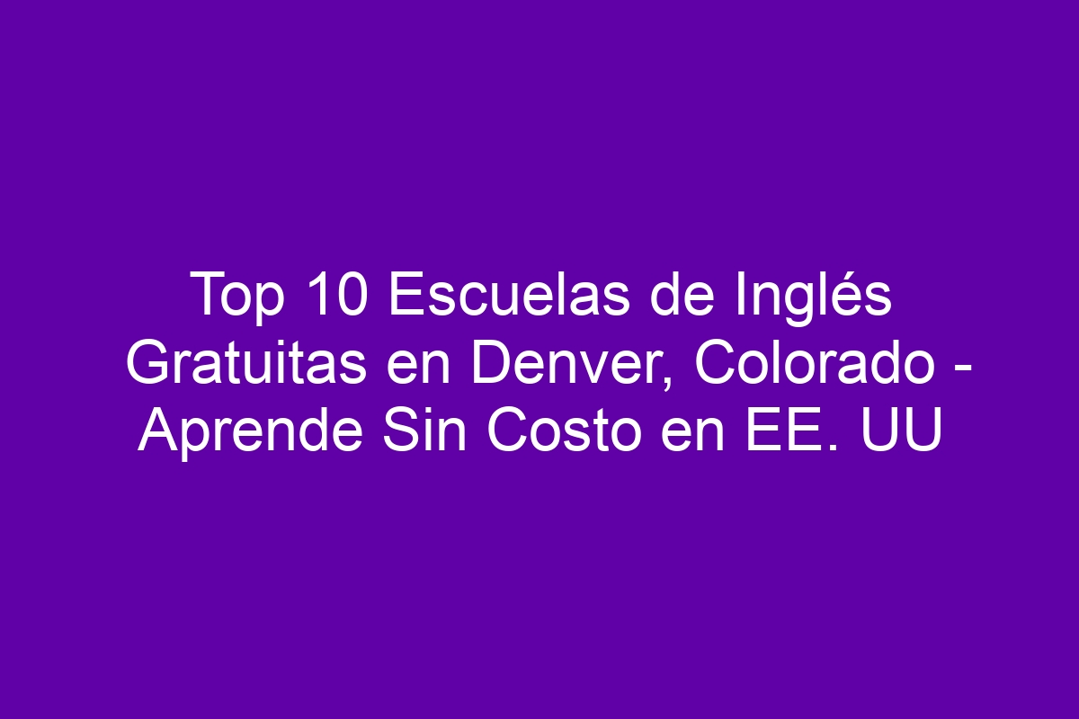 Top 10 Escuelas de Inglés Gratuitas en Denver, Colorado - Aprende Sin ...