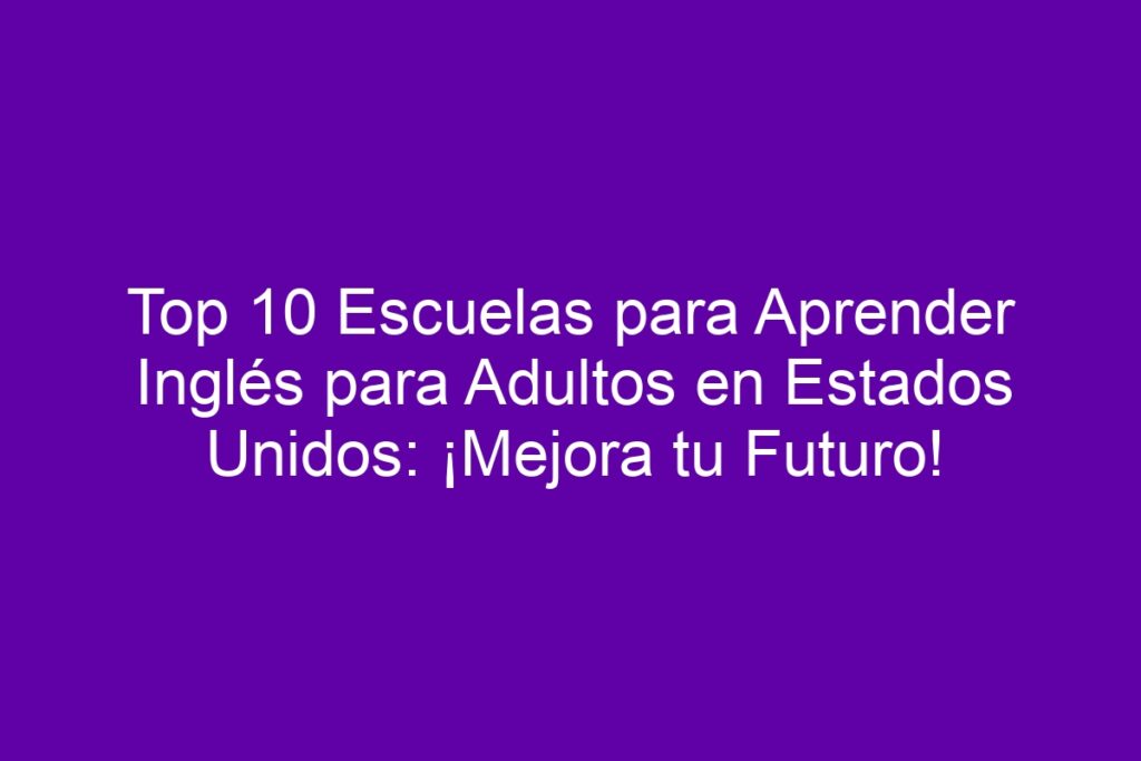 Top 10 Escuelas para Aprender Inglés para Adultos en Estados Unidos ...