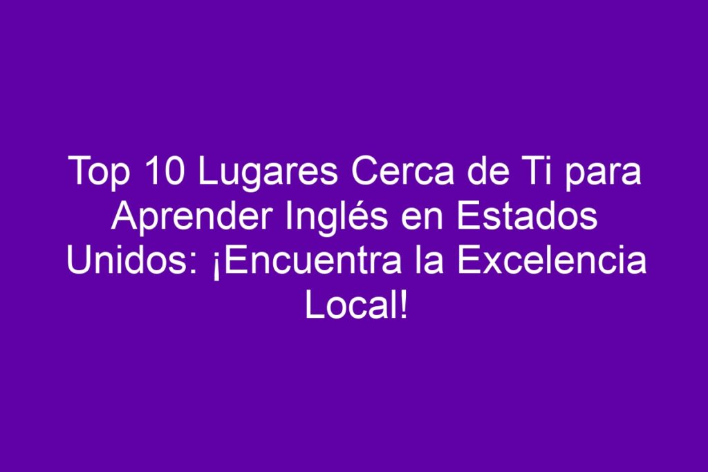 Top 10 Lugares Cerca de Ti para Aprender Inglés en Estados Unidos ...