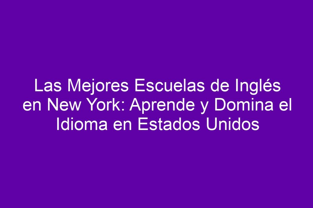 Las Mejores Escuelas de Inglés en New York: Aprende y Domina el Idioma ...