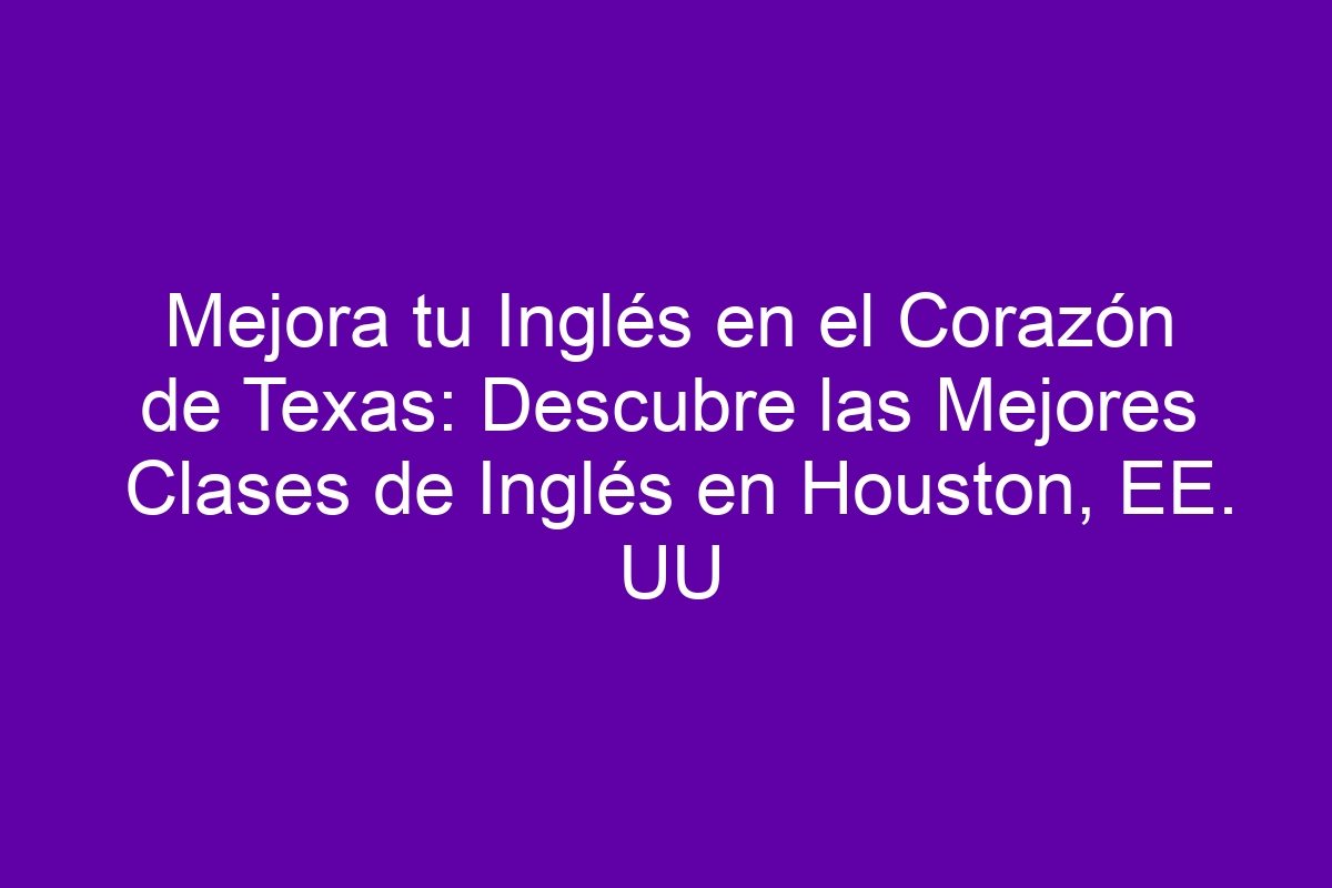 Mejora tu Inglés en el Corazón de Texas: Descubre las Mejores Clases de ...