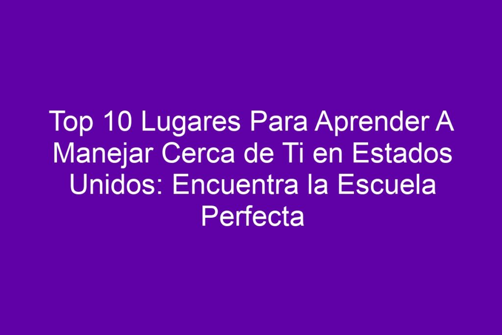 Top 10 Lugares Para Aprender A Manejar Cerca de Ti en Estados Unidos ...