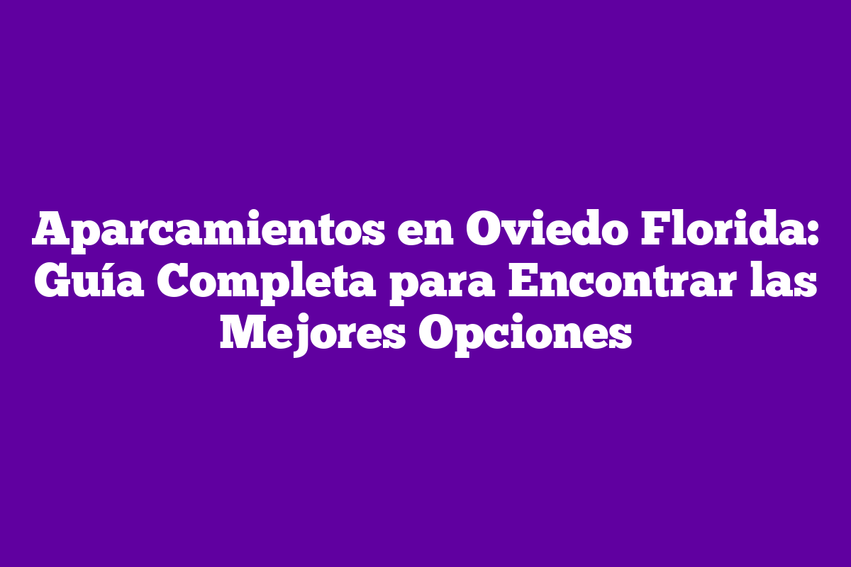 Aparcamientos en Oviedo Florida: Guía Completa para Encontrar las ...
