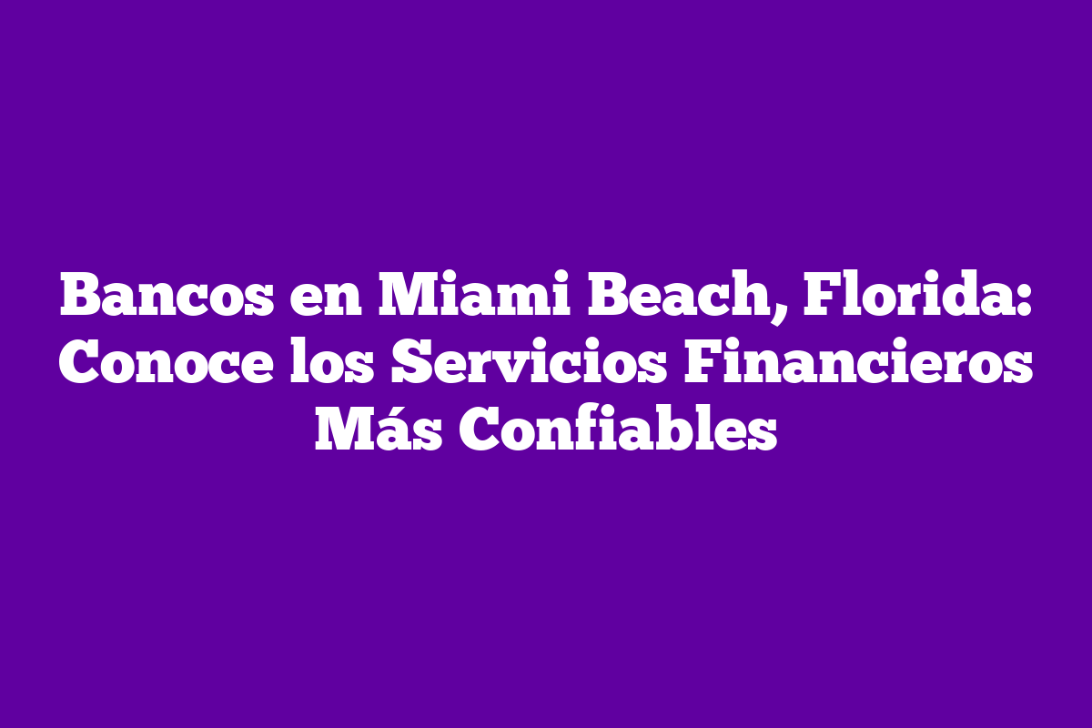 Bancos en Miami Beach, Florida: Conoce los Servicios Financieros Más ...
