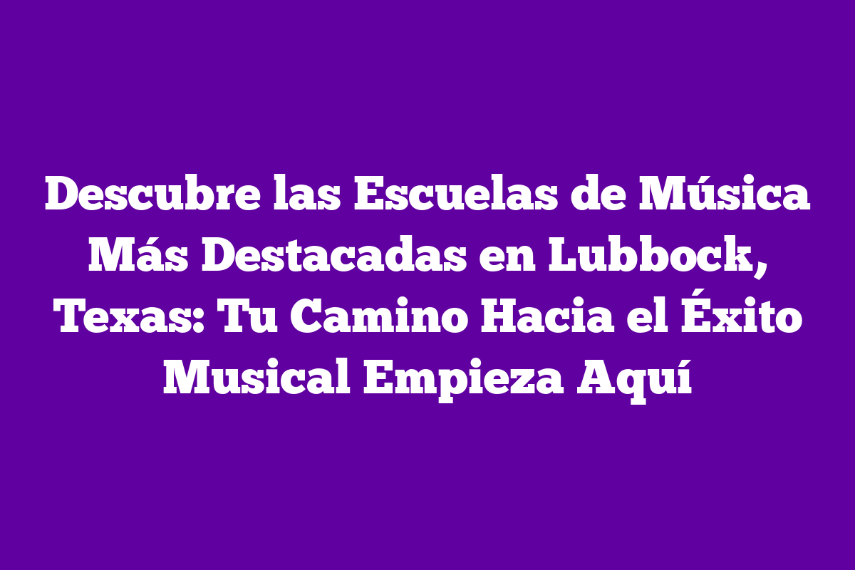 Descubre las Escuelas de Música Más Destacadas en Lubbock, Texas: Tu ...