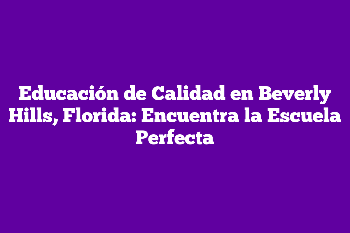Educación de Calidad en Beverly Hills, Florida: Encuentra la Escuela ...