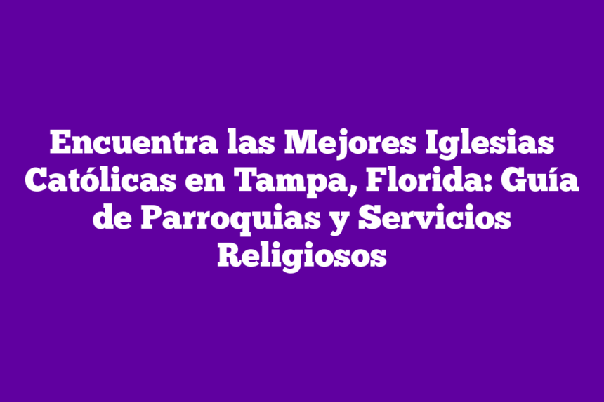 Encuentra las Mejores Iglesias Católicas en Tampa, Florida: Guía de ...