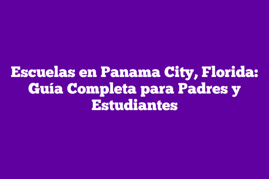Escuelas en Panama City, Florida: Guía Completa para Padres y Estudiantes