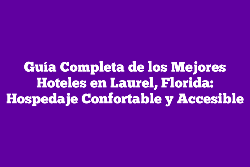 Guía Completa de los Mejores Hoteles en Laurel, Florida: Hospedaje ...