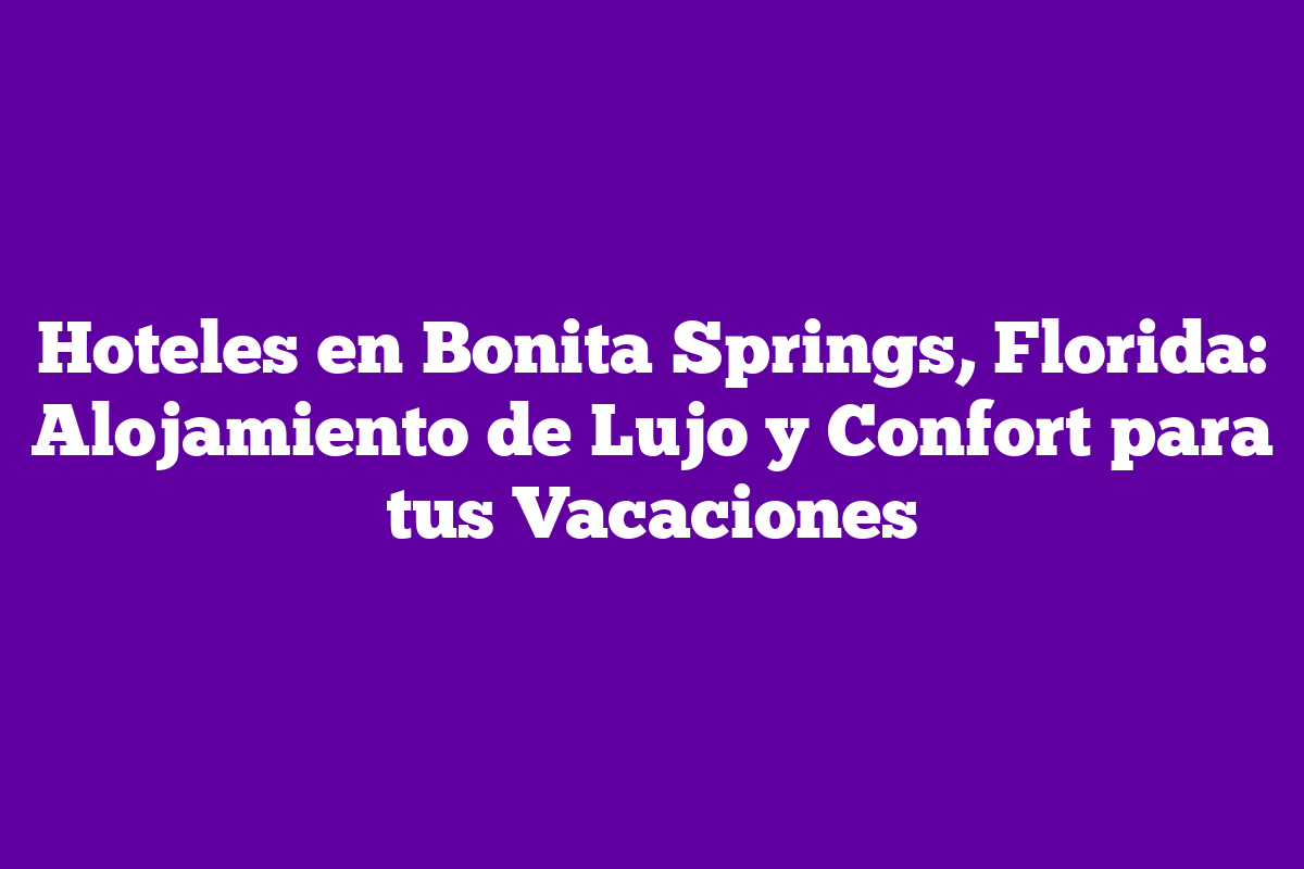 Hoteles en Bonita Springs, Florida: Alojamiento de Lujo y Confort para ...