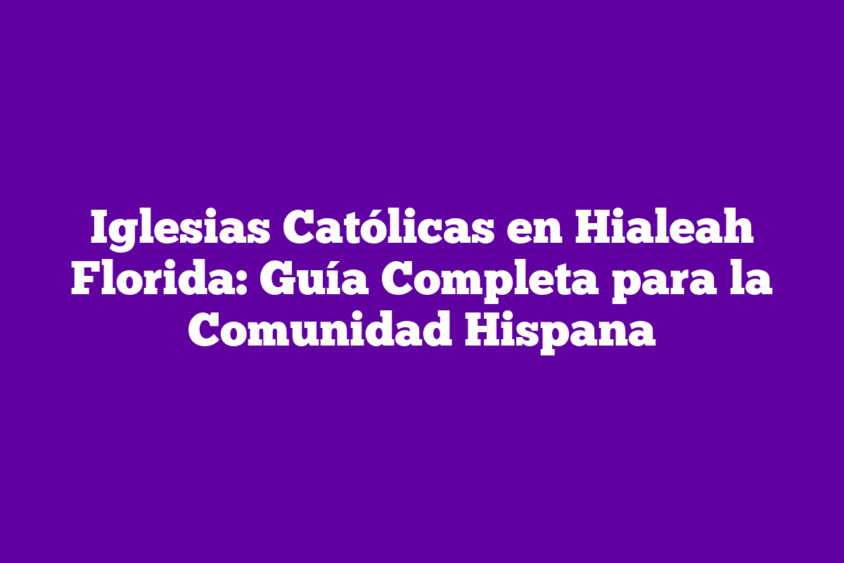 Iglesias Católicas en Hialeah Florida: Guía Completa para la Comunidad ...