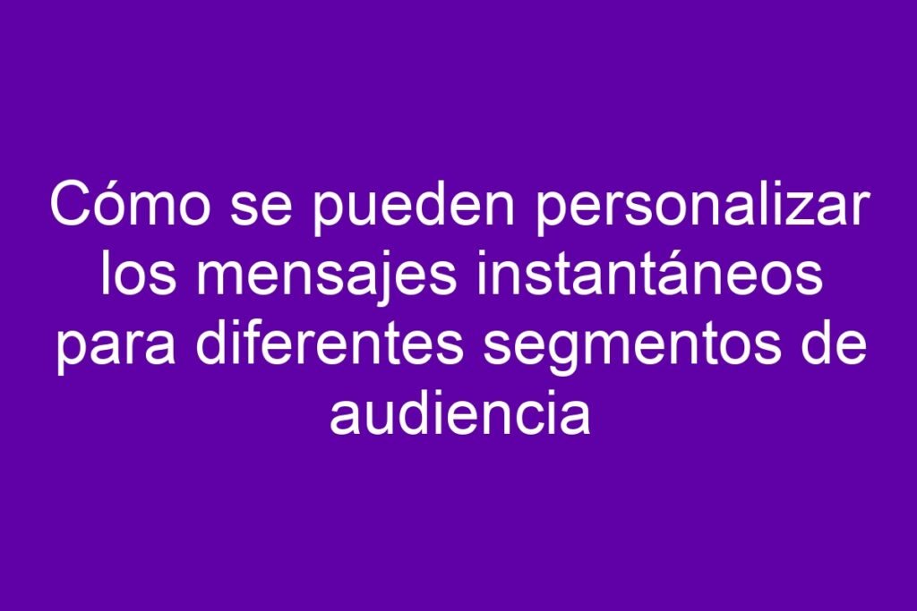 Cómo se pueden personalizar los mensajes instantáneos para diferentes ...