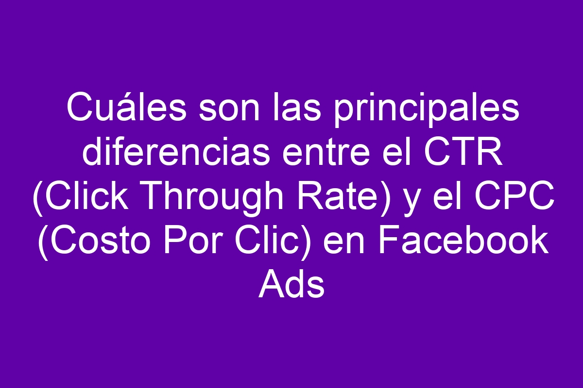 Cuáles son las principales diferencias entre el CTR (Click Through Rate ...