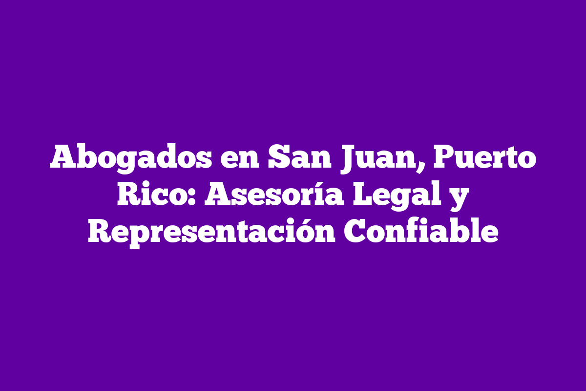 ᐈ Abogados en San Juan, Puerto Rico: Asesoría Legal y Representación ...