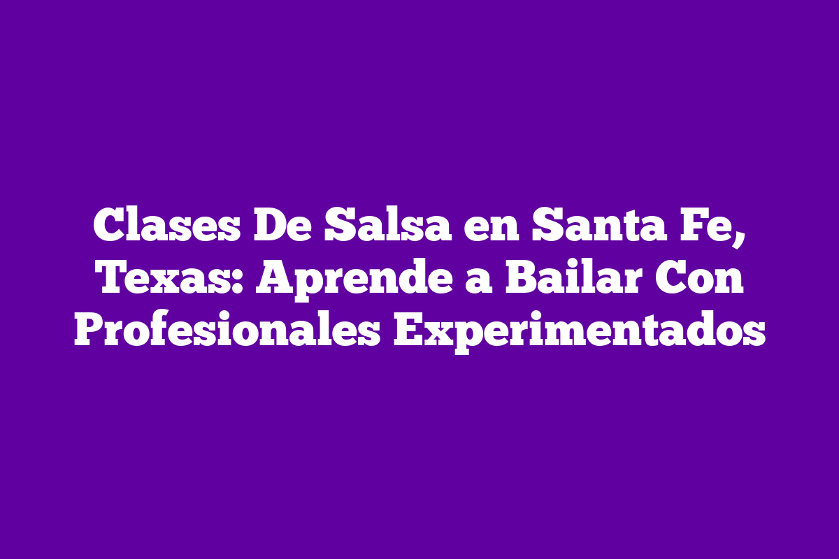 ᐈ Clases De Salsa en Santa Fe, Texas: Aprende a Bailar Con ...