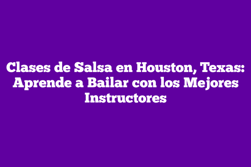 ᐈ Clases de Salsa en Houston, Texas: Aprende a Bailar con los Mejores ...