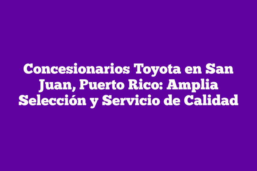 ᐈ Concesionarios Toyota en San Juan, Puerto Rico: Amplia Selección y ...