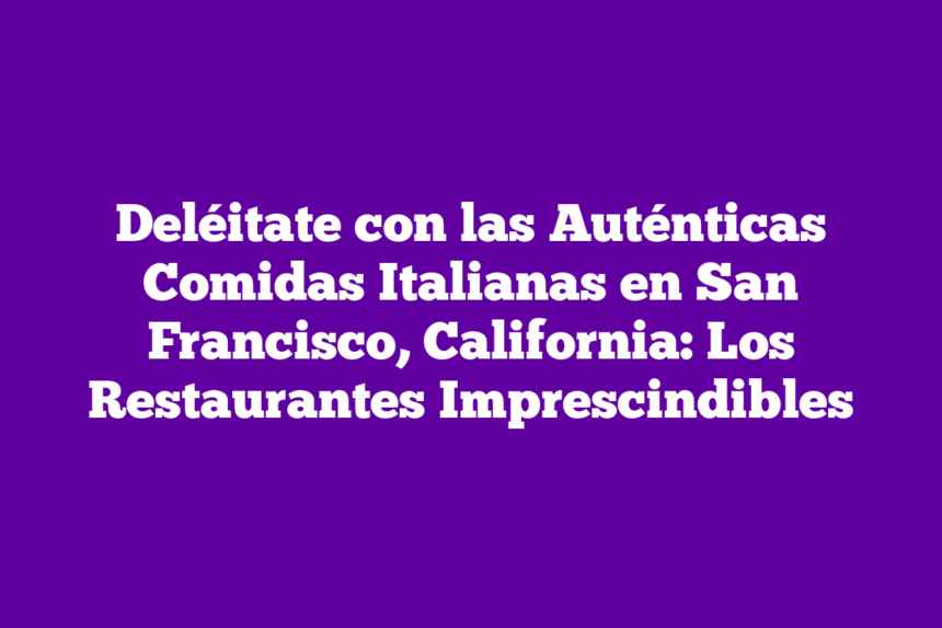 ᐈ Deléitate con las Auténticas Comidas Italianas en San Francisco ...