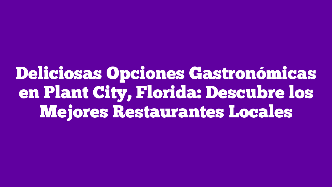 ᐈ Deliciosas Opciones Gastronómicas en Plant City, Florida: Descubre ...
