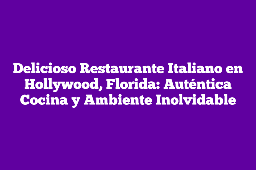 Delicioso Restaurante Italiano en Hollywood, Florida: Auténtica Cocina ...