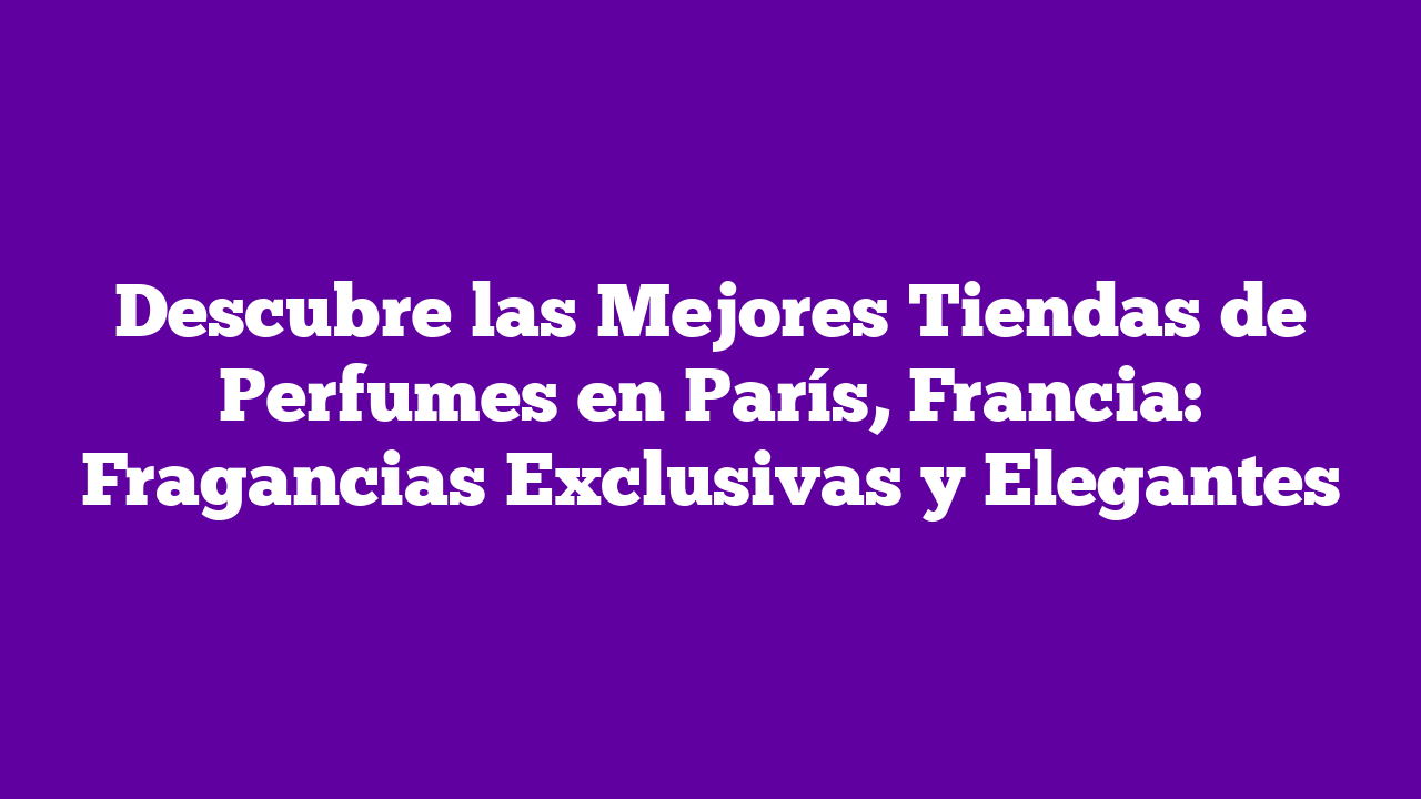 ᐈ Descubre las Mejores Tiendas de Perfumes en París, Francia ...
