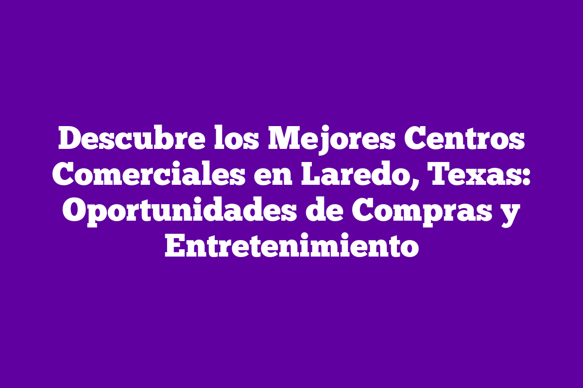 Descubre los Mejores Centros Comerciales en Laredo, Texas ...