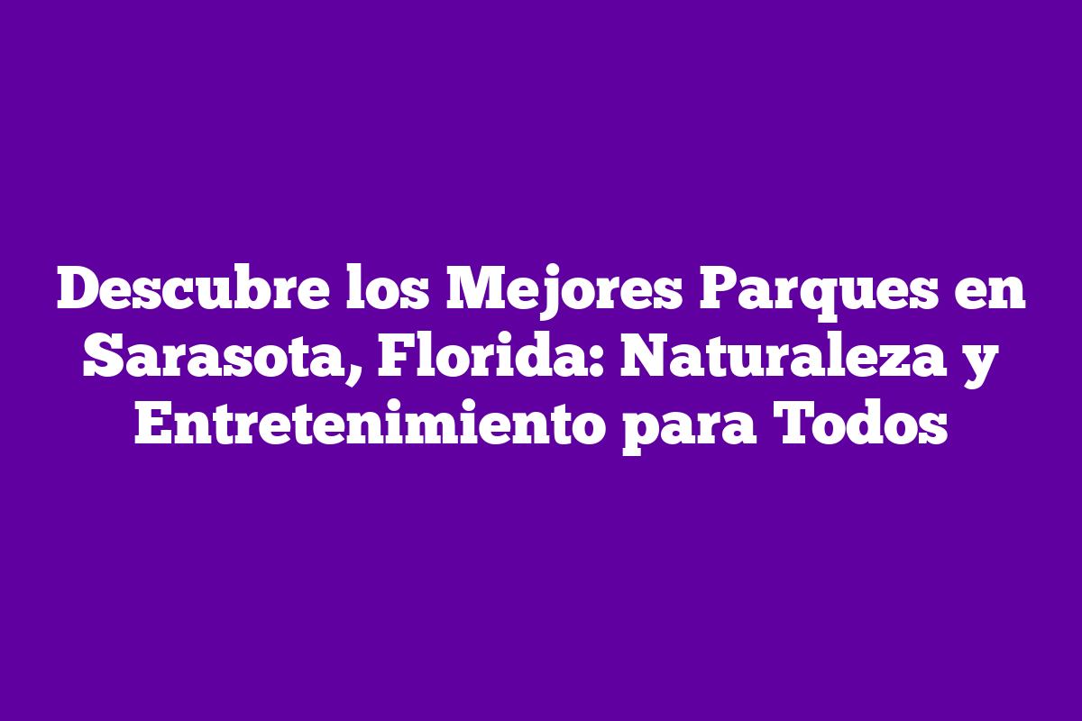 Descubre los Mejores Parques en Sarasota, Florida: Naturaleza y ...