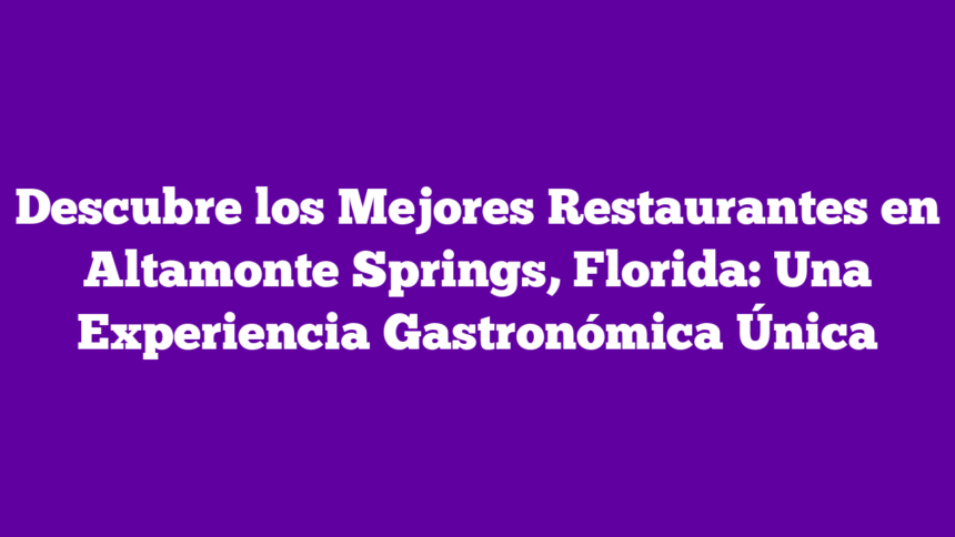Descubre los Mejores Restaurantes en Altamonte Springs, Florida: Una ...