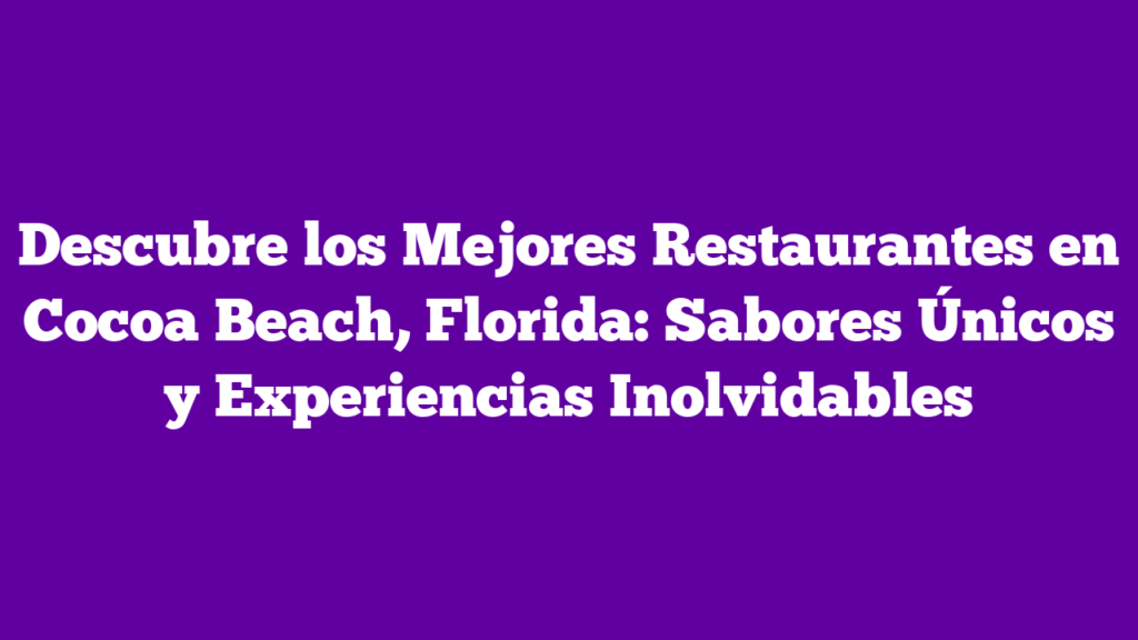 ᐈ Descubre los Mejores Restaurantes en Cocoa Beach, Florida: Sabores ...