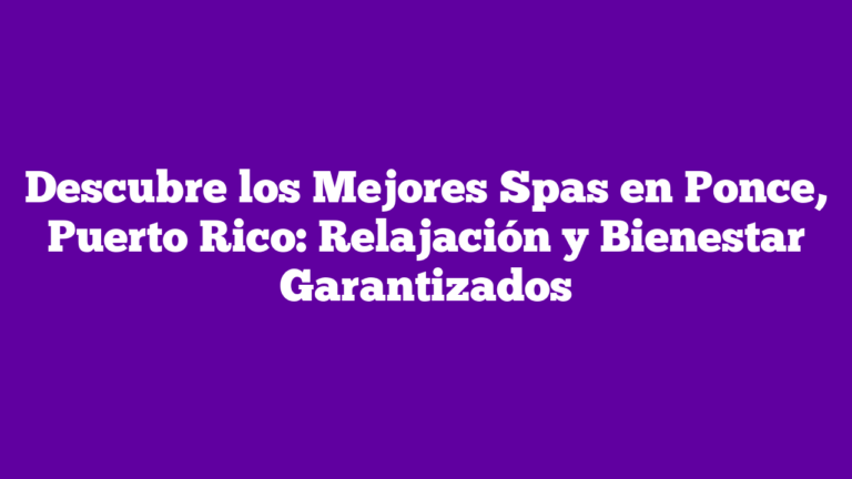 ᐈ Descubre los Mejores Spas en Ponce, Puerto Rico: Relajación y ...