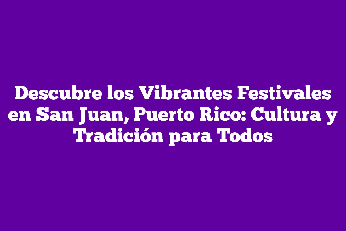 ᐈ Descubre los Vibrantes Festivales en San Juan, Puerto Rico: Cultura y ...