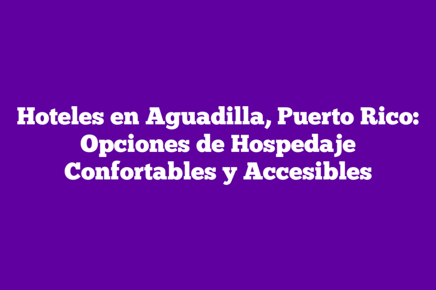 ᐈ Hoteles en Aguadilla, Puerto Rico: Opciones de Hospedaje Confortables ...