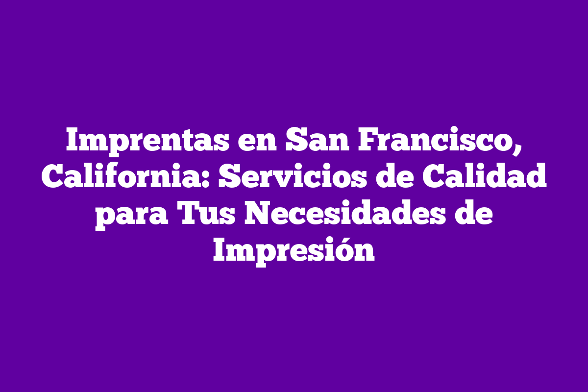 ᐈ Imprentas en San Francisco, California: Servicios de Calidad para Tus ...
