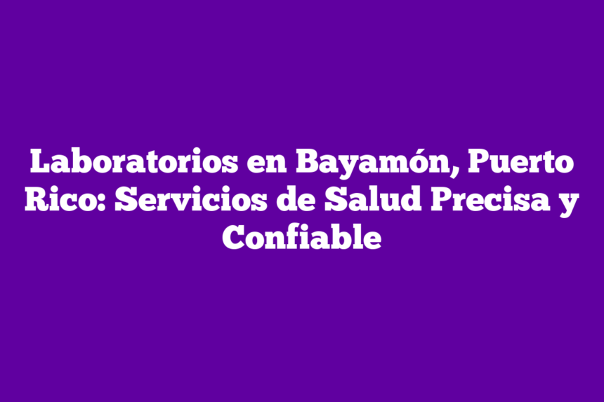 ᐈ Laboratorios en Bayamón, Puerto Rico: Servicios de Salud Precisa y ...