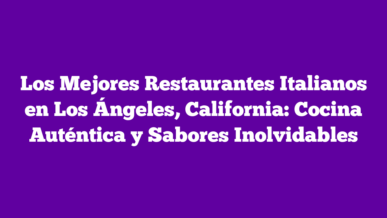 ᐈ Los Mejores Restaurantes Italianos en Los Ángeles, California: Cocina ...