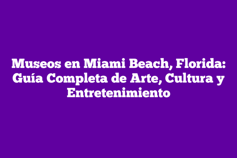 Museos en Miami Beach, Florida: Guía Completa de Arte, Cultura y ...