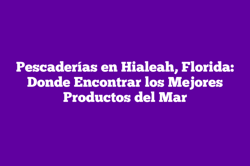 ᐈ Pescaderías en Hialeah, Florida: Donde Encontrar los Mejores ...