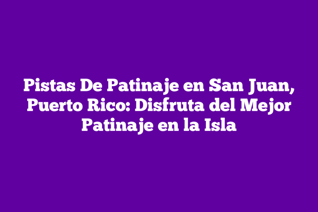 ᐈ Pistas De Patinaje en San Juan, Puerto Rico: Disfruta del Mejor ...