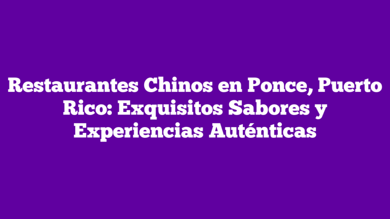 Restaurantes Chinos en Ponce, Puerto Rico: Exquisitos Sabores y ...