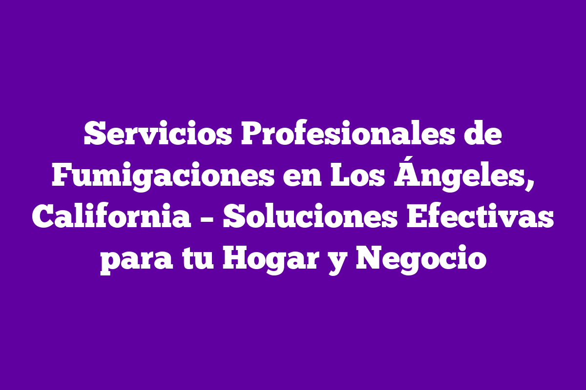 ᐈ Servicios Profesionales de Fumigaciones en Los Ángeles, California ...