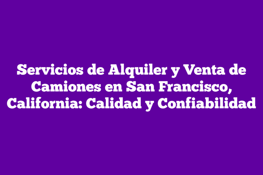 ᐈ Servicios de Alquiler y Venta de Camiones en San Francisco ...