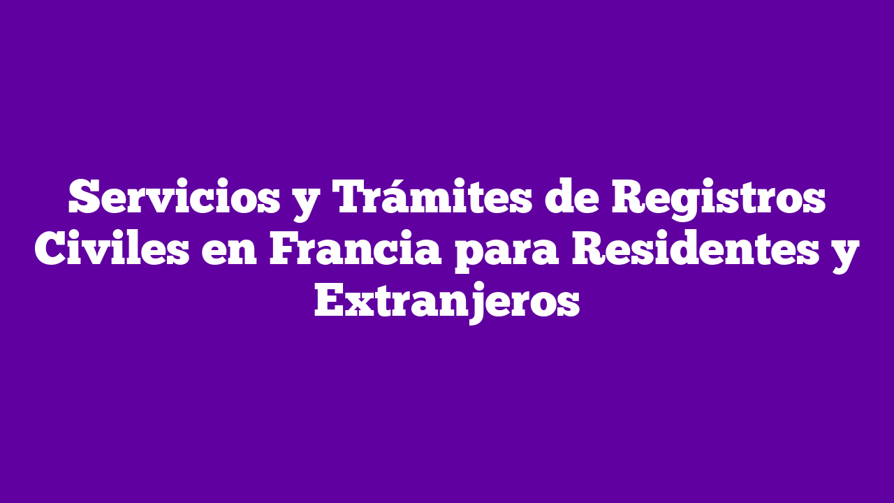 ᐈ Servicios Y Trámites De Registros Civiles En Francia Para Residentes