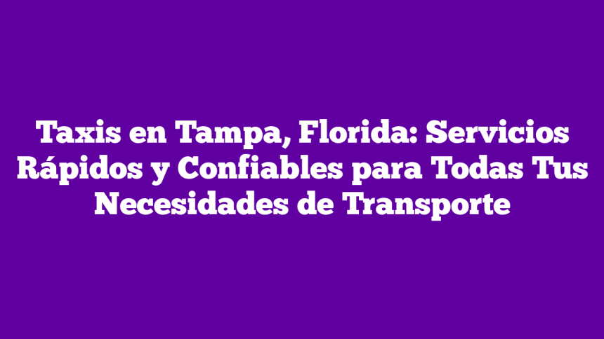 ᐈ Taxis en Tampa, Florida: Servicios Rápidos y Confiables para Todas ...