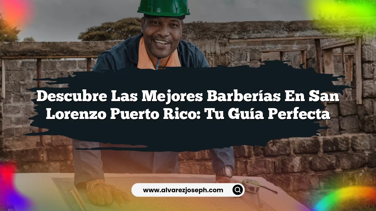 Descubre las Mejores Barberías En San Lorenzo Puerto Rico: Tu Guía Perfecta