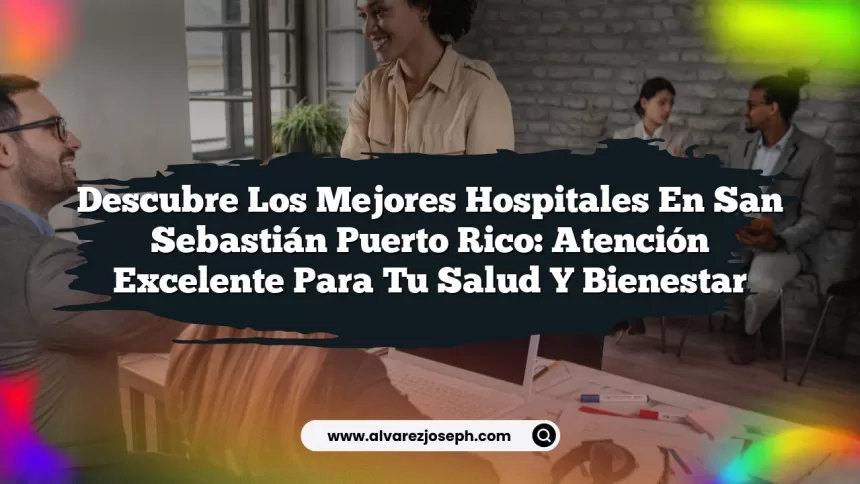 Descubre los Mejores Hospitales En San Sebastián Puerto Rico: Atención ...